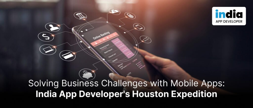 Mobile App Development Houston: India App Developer's Success