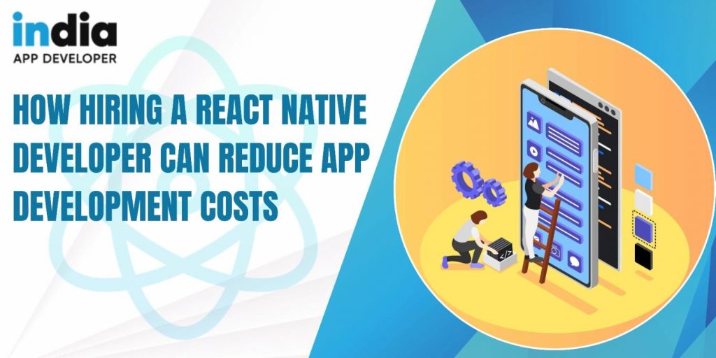 Hiring A React Native App Developer A Smart Way To Save On App Costs